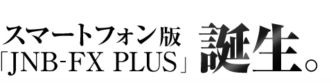 スマートフォン版「JNB-FX PLUS」について｜お知らせ｜FX｜ジャパンネット銀行